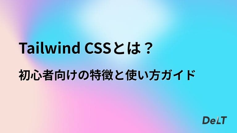 Tailwind CSSとは？初心者でも分かる特徴と使い方ガイド | DeLT Web Insider